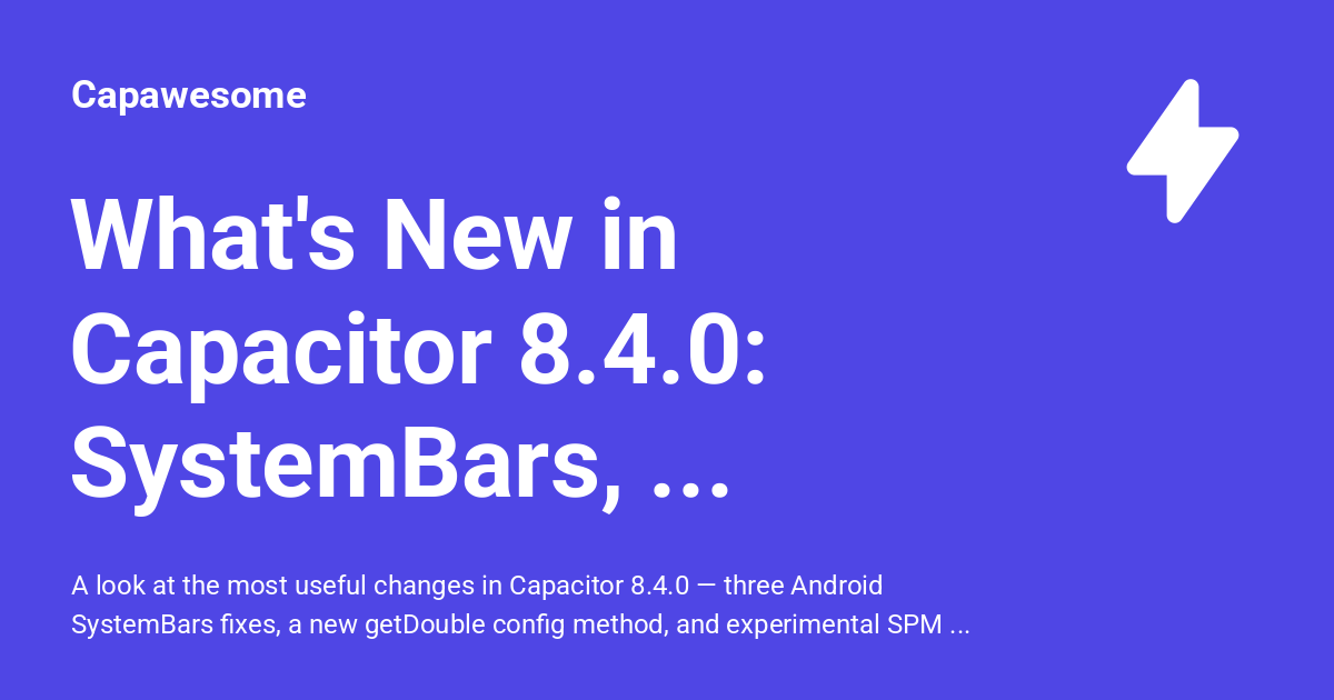 What's New in Capacitor 8.4.0: SystemBars, getDouble & packageOptions ...